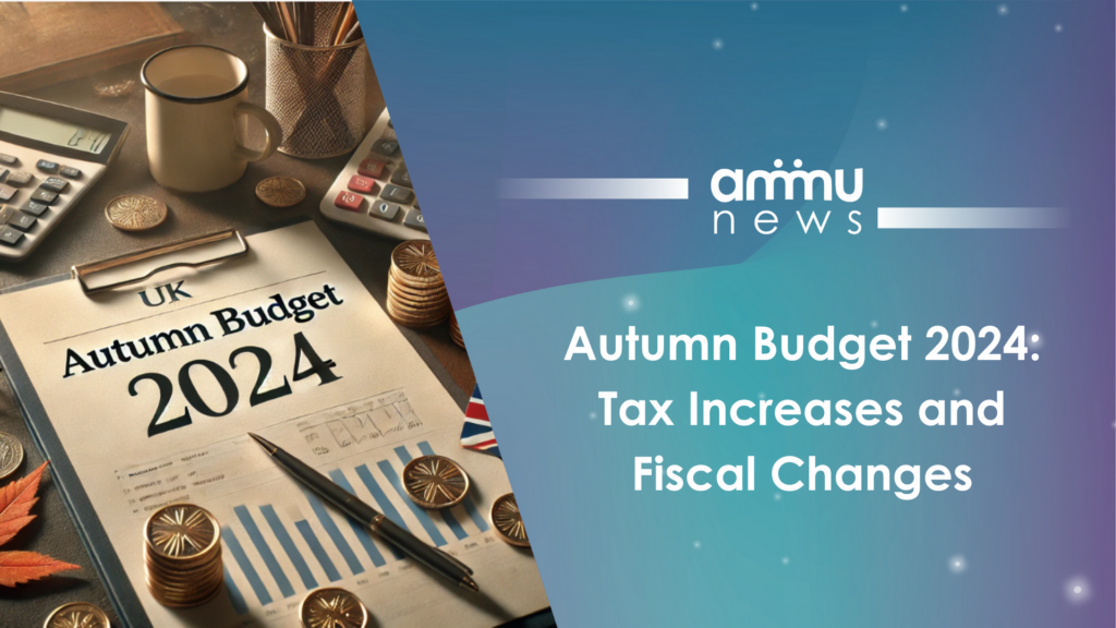 Autumn Budget 2024: Tax Increases and Fiscal Changes : ammu